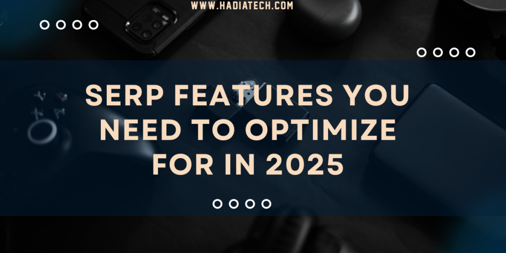 SERP Features You Need to Optimize For in 2025 - Growing Information ...